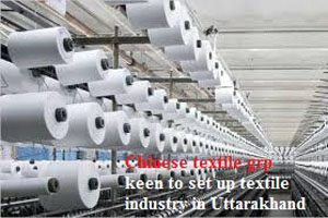 Chinese textile grp keen to set up textile industry in Uttarakhand | | YnFx