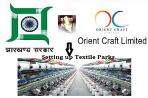 Jharkhand signs MoU with Orient Craft for setting up two textile parks ...